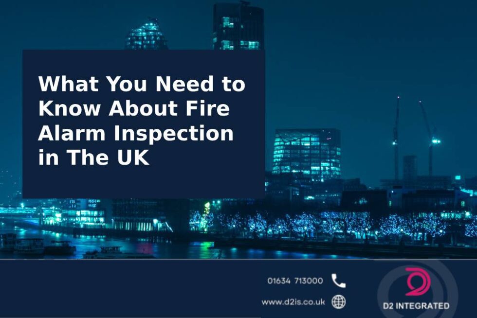 What You Need to Know About Fire Alarm Inspection in The UK - D2 Integrated